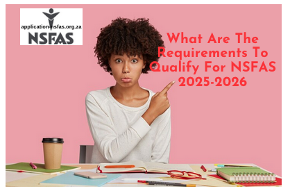 What Are The Requirements To Qualify For NSFAS 2025-2026 - www.nsfas.org.za